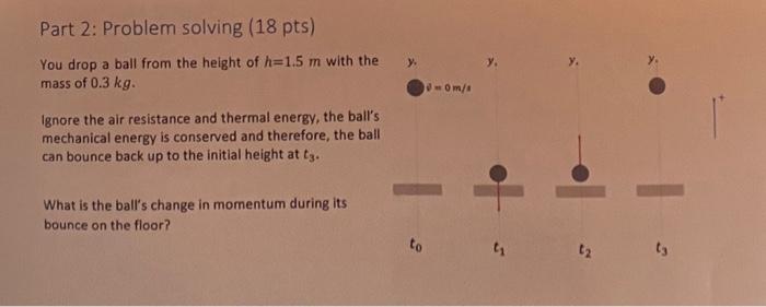 Solved Part 2: Problem solving (18 pts) You drop a ball from | Chegg.com Solved Part 2: Problem solving (18 pts) You drop a ball from | Chegg.com