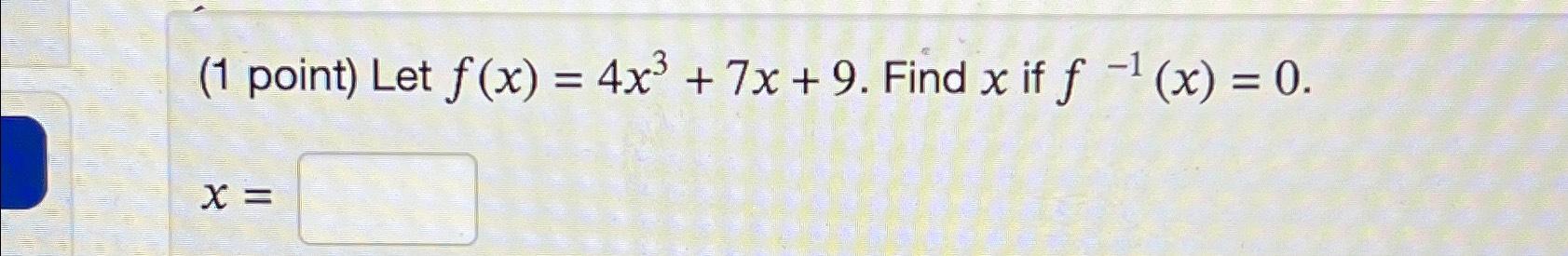 Solved (1 ﻿point) ﻿Let f(x)=4x3+7x+9. ﻿Find x ﻿if | Chegg.com