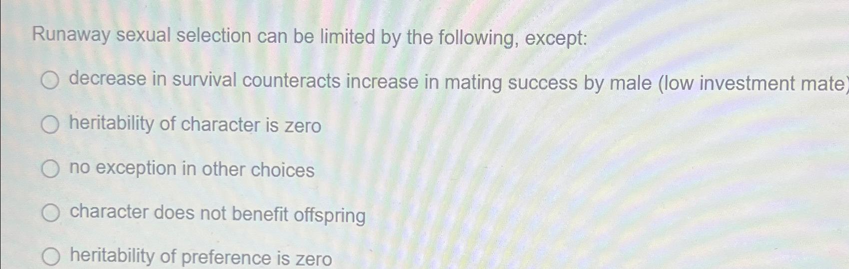 Solved Runaway sexual selection can be limited by the | Chegg.com