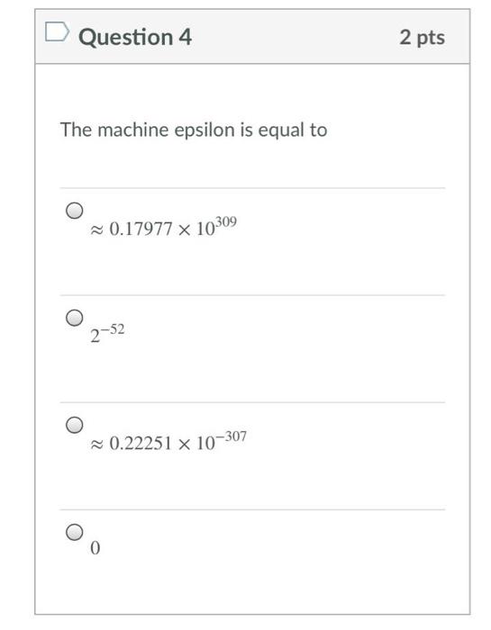 Solved D Question 4 2 pts The machine epsilon is equal to | Chegg.com