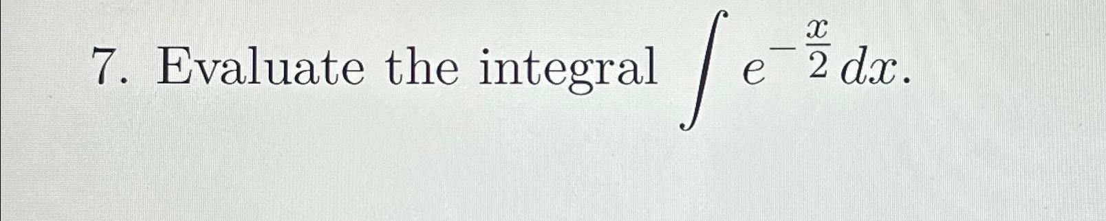 Solved Evaluate the integral ∫﻿﻿e-x2dx. | Chegg.com