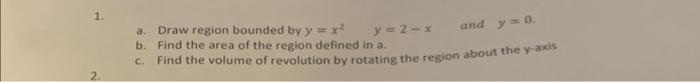 Solved a. Draw region bounded by y=x2y=2−x and y=0. c. Find | Chegg.com