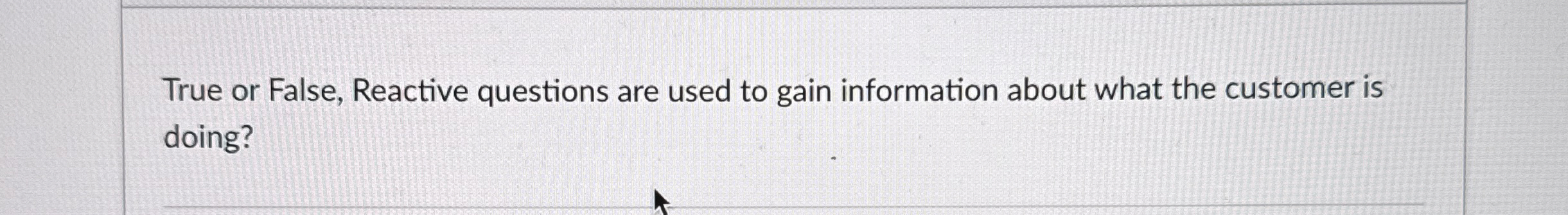 Solved True or False, Reactive questions are used to gain | Chegg.com