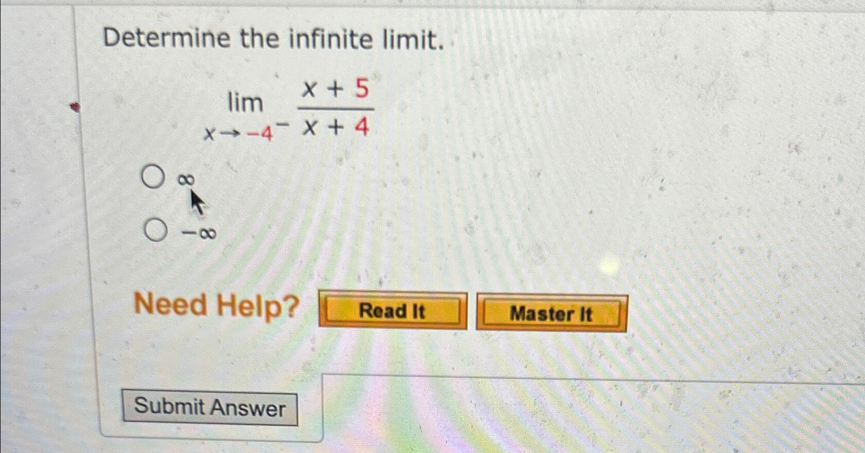 Solved Determine the infinite limit.limx→-4-x+5x+4Need Help? | Chegg.com