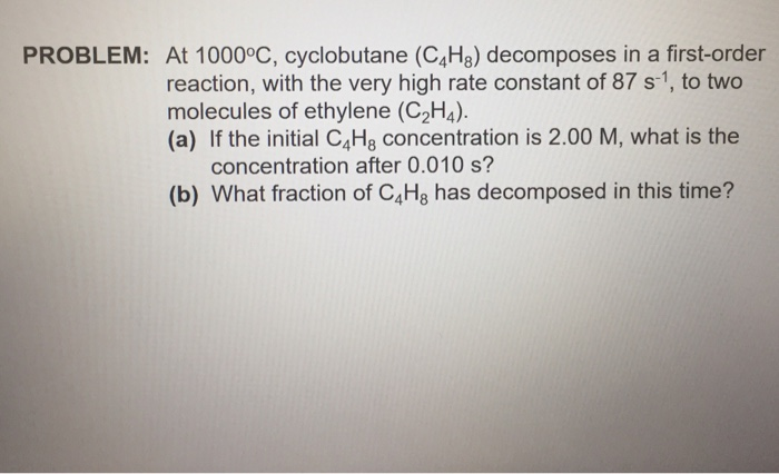 Solved PROBLEM: At 1000°C, cyclobutane (C4H3) decomposes in | Chegg.com