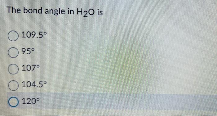 Solved The bond angle in H2O is 109.5∘ 95∘ 107∘ 104.5∘ 120∘ | Chegg.com