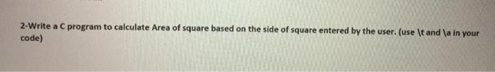 Solved 2-Write a C program to calculate Area of square based | Chegg.com