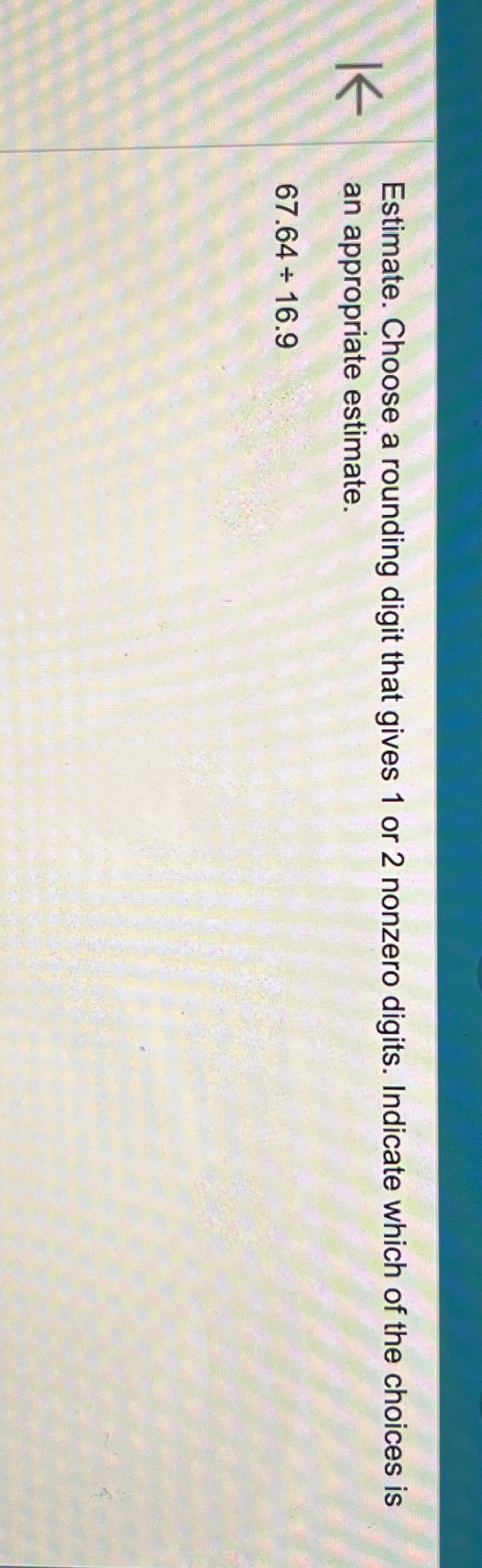 Solved Estimate. Choose a rounding digit that gives 1 ﻿or 2 | Chegg.com