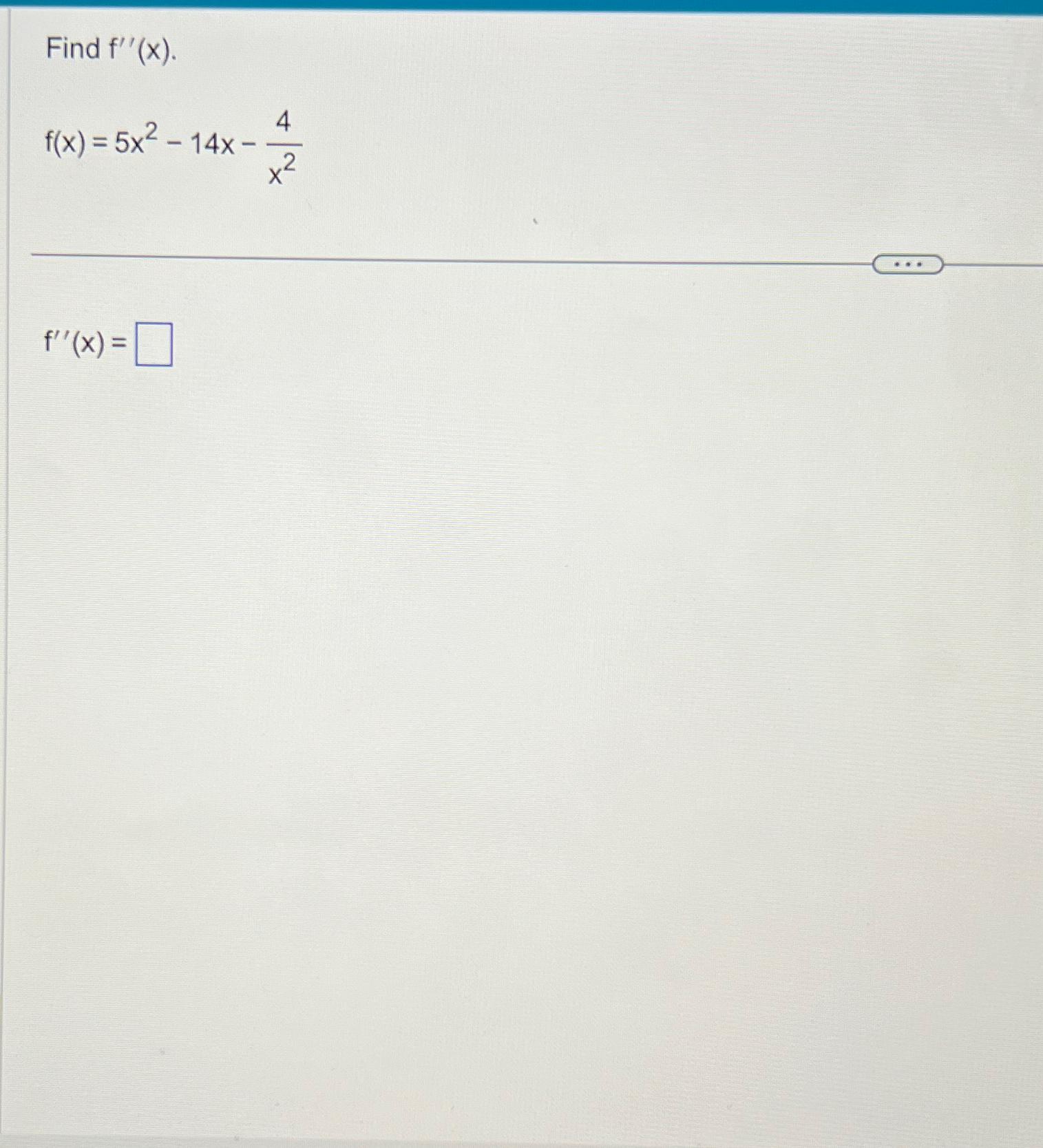 Solved Find f''(x).f(x)=5x2-14x-4x2f''(x)= | Chegg.com