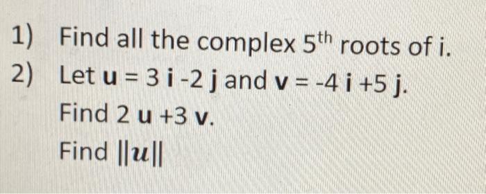 Solved 1) Find all the complex 5th roots of i. 2) Let u = | Chegg.com