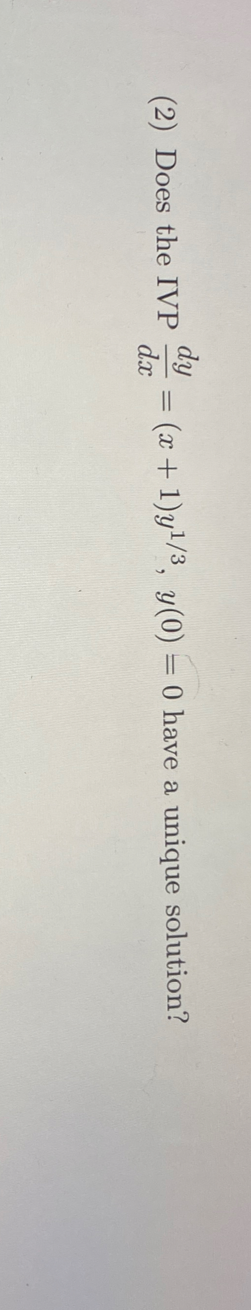 Solved (2) ﻿Does the IVP dydx=(x+1)y13,y(0)=0 ﻿have a unique | Chegg.com