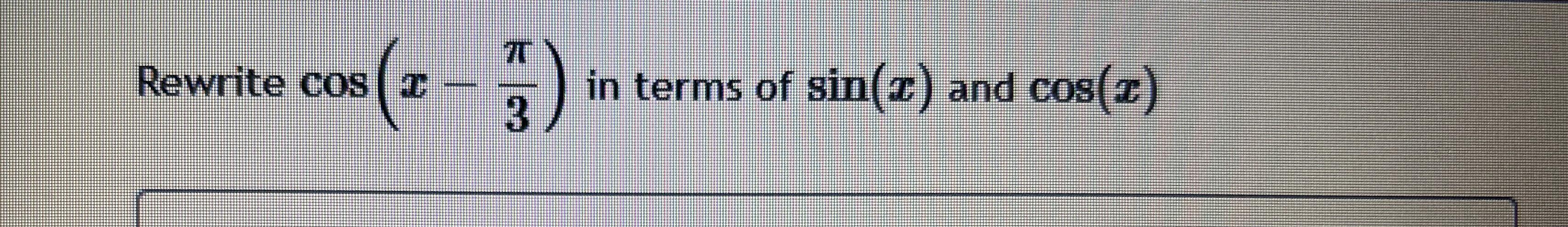 Solved Rewrite cos(x-π3) ﻿in terms of sin(x) ﻿and cos(x) | Chegg.com