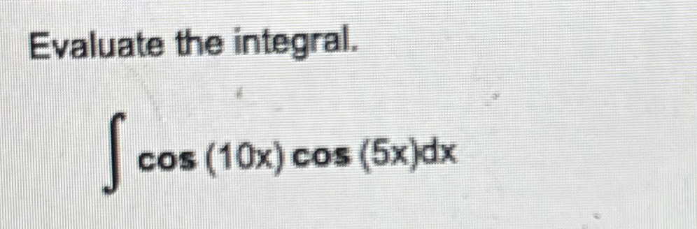 Solved Evaluate the integral.∫﻿﻿cos(10x)cos(5x)dx | Chegg.com