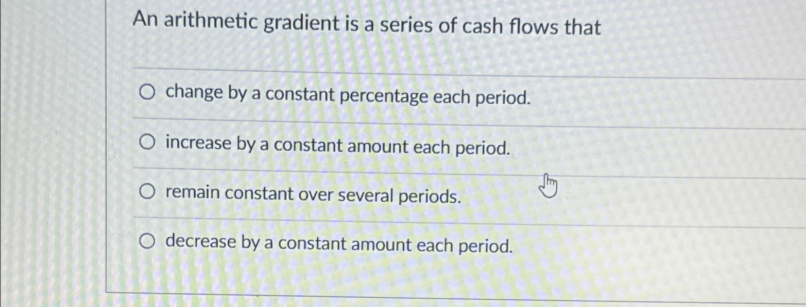 Solved An arithmetic gradient is a series of cash flows | Chegg.com