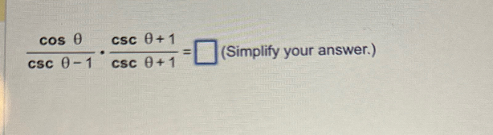 Solved cosθcscθ-1*cscθ+1cscθ+1= (Simplify your answer.) | Chegg.com