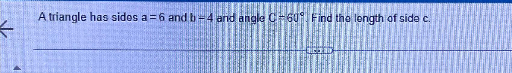 Solved A triangle has sides a=6 ﻿and b=4 ﻿and angle C=60°. | Chegg.com
