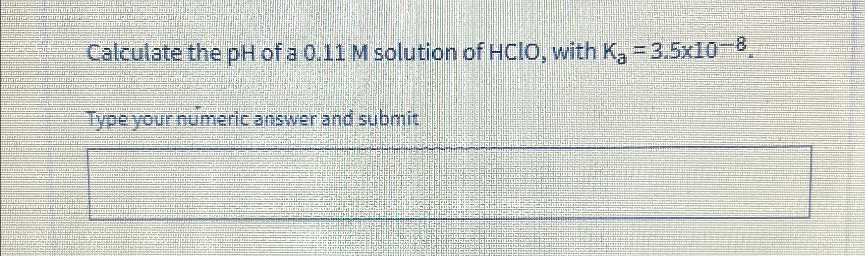Solved Calculate the pH ﻿of a 0.11M ﻿solution of HClO, with | Chegg.com