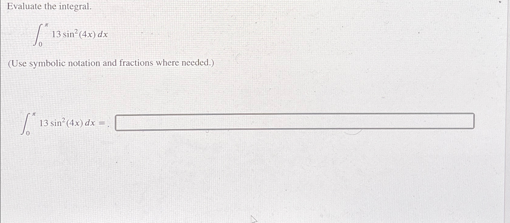 Solved Evaluate the integral.∫0π13sin2(4x)dx(Use symbolic | Chegg.com
