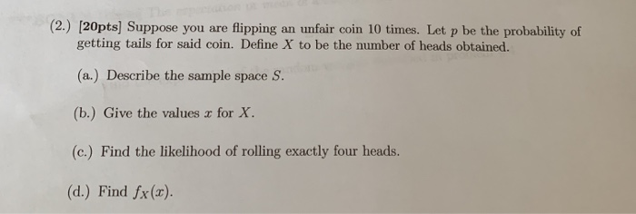 Solved (2.) [20pts) Suppose you are flipping an unfair coin | Chegg.com