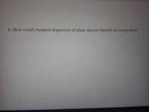 Solved 8. How could clumped dispersion of plant species | Chegg.com