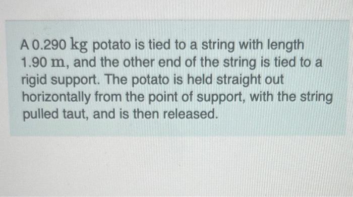 A 0.290 kg potato is tied to a string with length | Chegg.com
