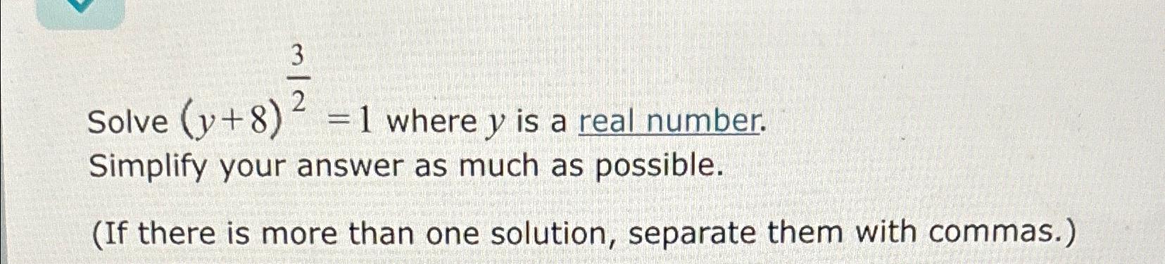 Solved Solve (y+8)32=1 ﻿where y ﻿is a real number.Simplify | Chegg.com