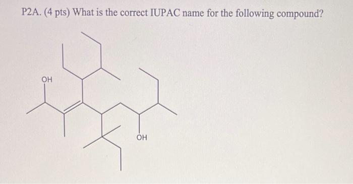 Solved P2A. (4 pts) What is the correct IUPAC name for the | Chegg.com