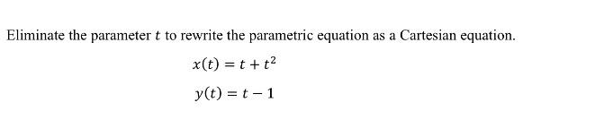 Solved Eliminate the parameter t to rewrite the parametric | Chegg.com
