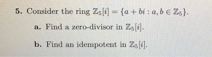 Solved 5. Consider the ring Z5 [i] = {a + bi : a, b e Zs}. | Chegg.com