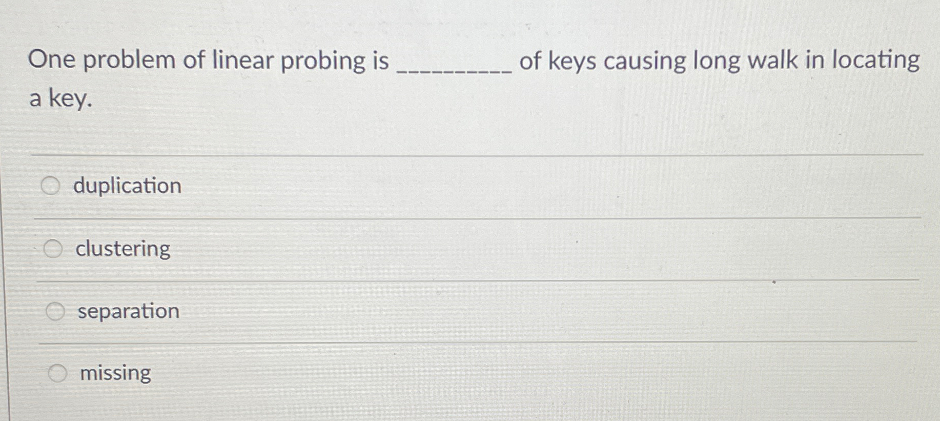 Solved One problem of linear probing is ﻿of keys causing | Chegg.com