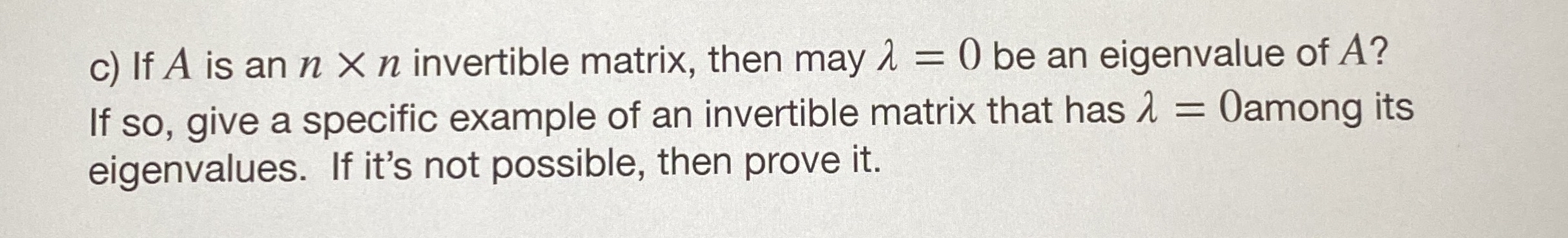 Solved c) ﻿If A ﻿is an n×n ﻿invertible matrix, then may λ=0 | Chegg.com