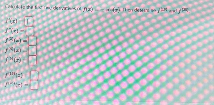 Solved Calculate the first five derivatives of f(x) = | Chegg.com