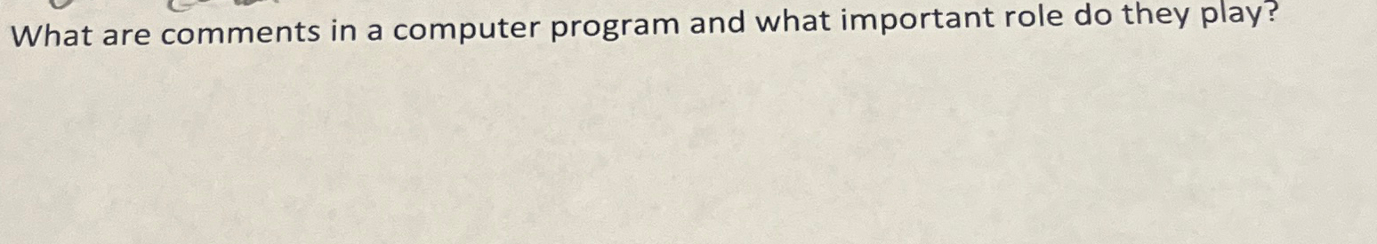 Solved What are comments in a computer program and what | Chegg.com