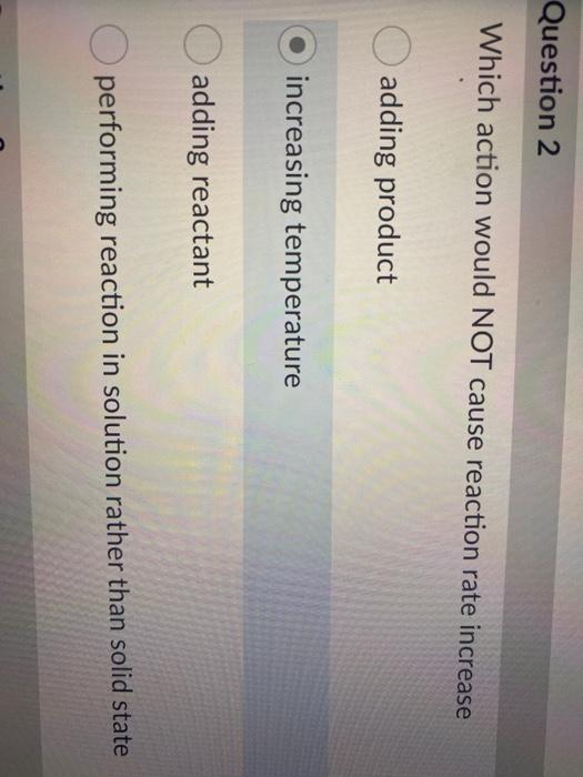 Solved Question 2 Which action would NOT cause reaction rate | Chegg.com