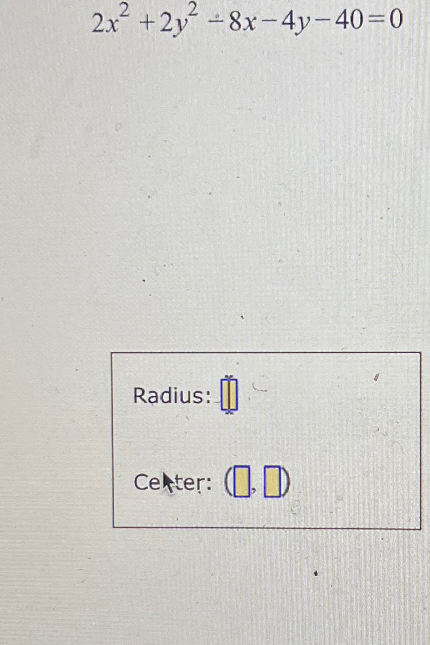 Solved 2x2+2y2-8x-4y-40=0Radius:Center: (, ) | Chegg.com