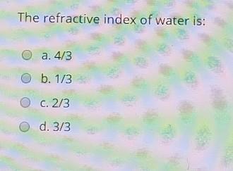 Solved The refractive index of water is: O a. 4/3 b. 1/3 c. | Chegg.com