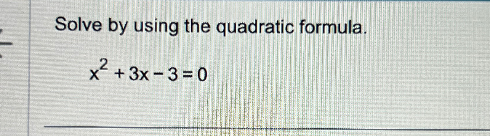 Solved Solve by using the quadratic formula.x2+3x-3=0 | Chegg.com