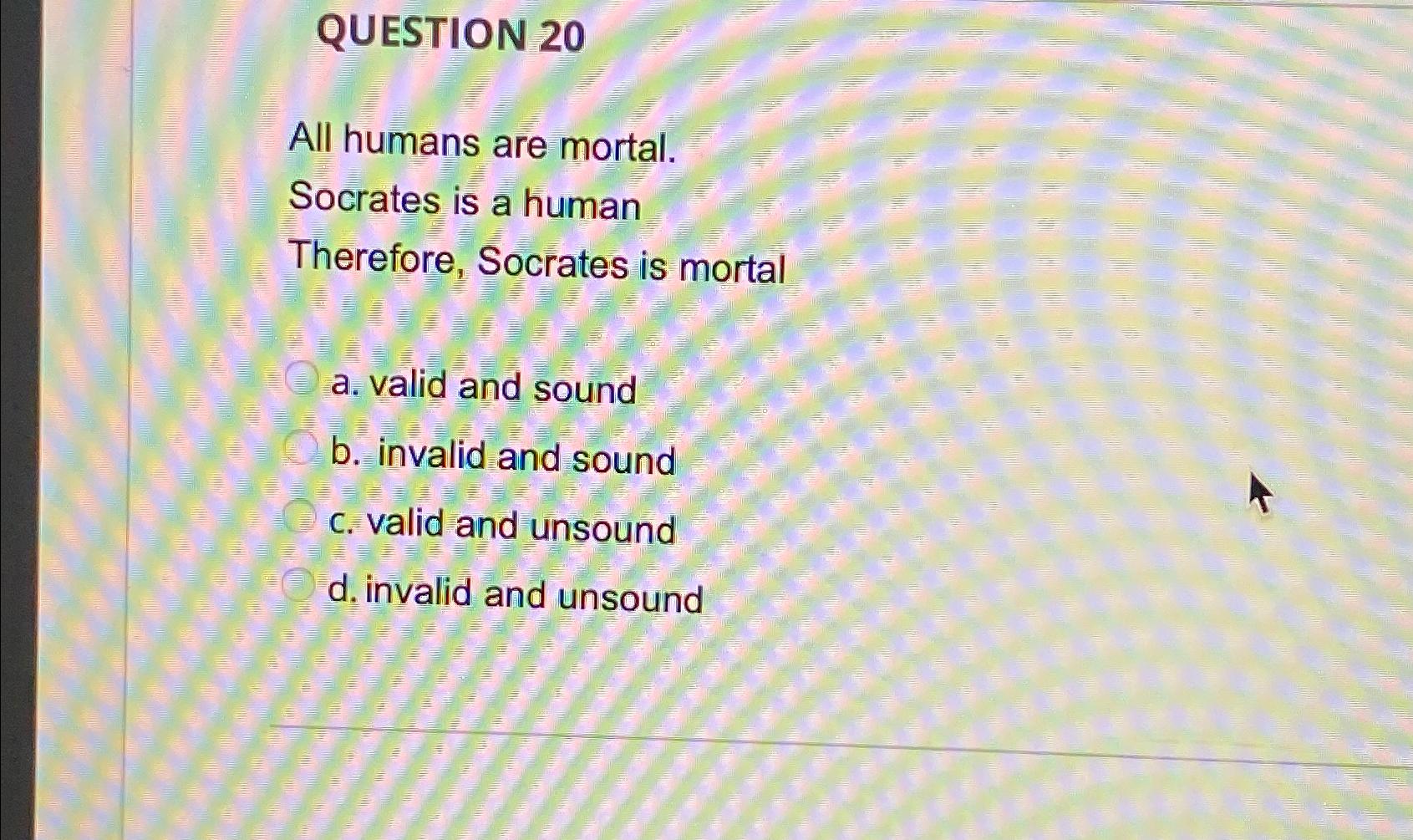 Solved QUESTION 20All humans are mortal.Socrates is a | Chegg.com