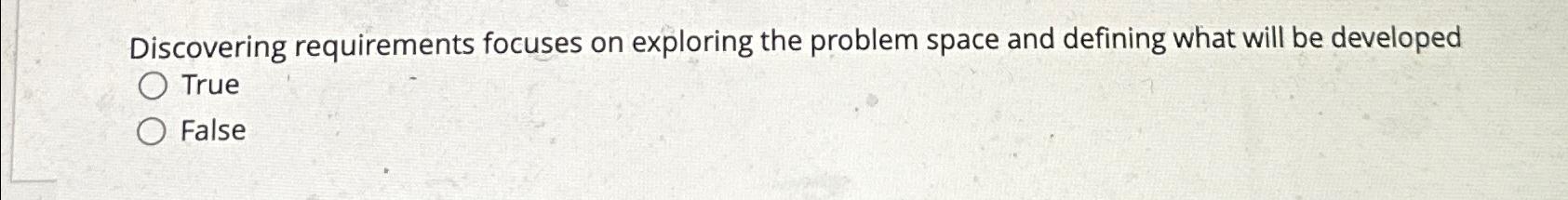 Solved Discovering requirements focuses on exploring the | Chegg.com