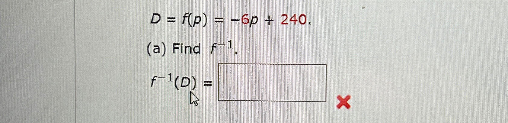 Solved D=f(p)=-6p+240(a) ﻿Find f-1.f-1(D)= | Chegg.com