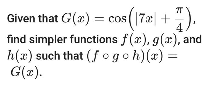 Solved Given that G(x)=cos(|7x|+(pi/4)) find the simpler | Chegg.com