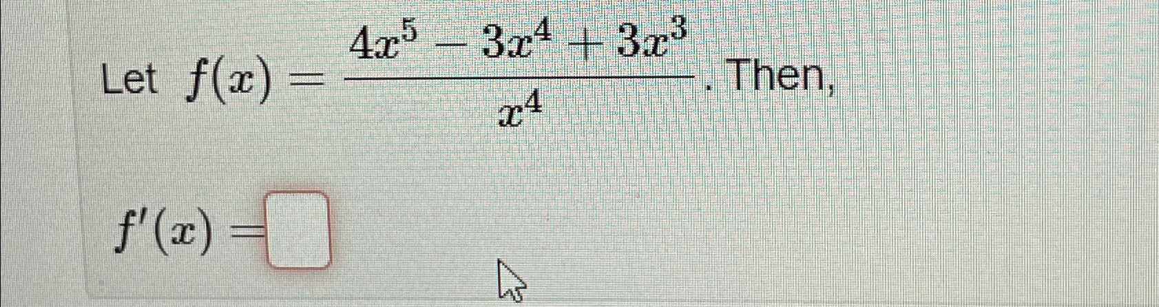 Solved Let f(x)=4x5-3x4+3x3x4. ﻿Then,f'(x)= | Chegg.com