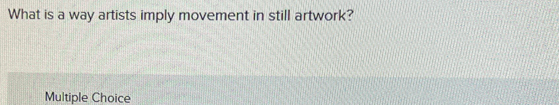 Solved What is a way artists imply movement in still | Chegg.com
