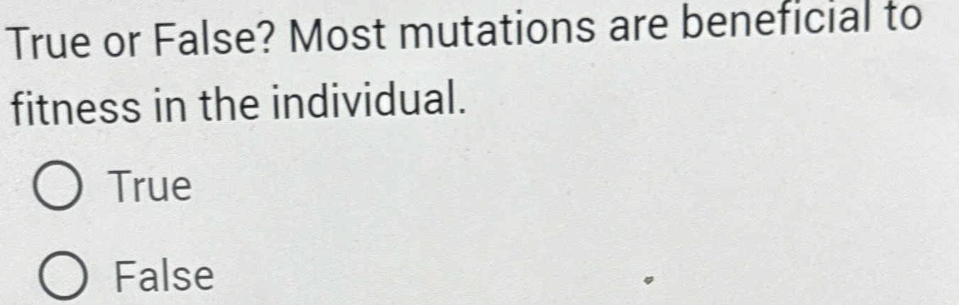 Solved True or False? Most mutations are beneficial to | Chegg.com