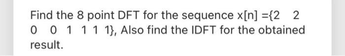 Solved Find the 8 point DFT for the sequence x[n] ={2 2 0 0 | Chegg.com