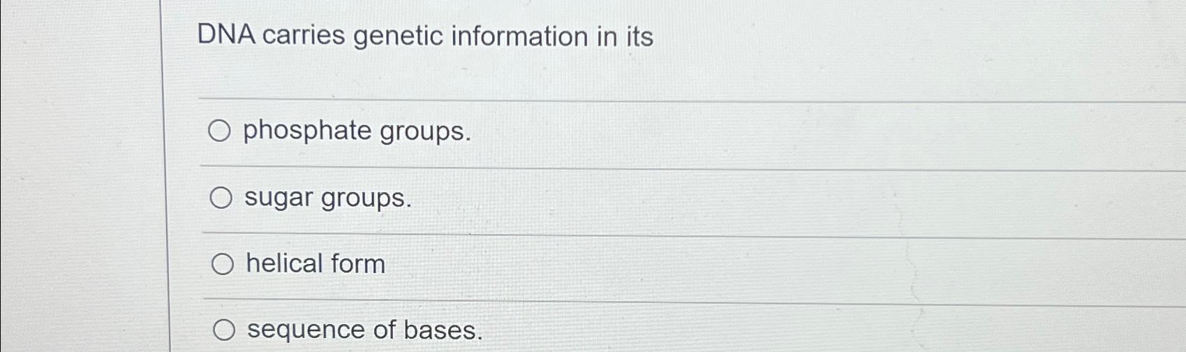 Solved DNA carries genetic information in itsphosphate | Chegg.com