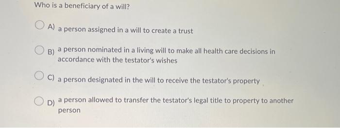 Solved Who is a beneficiary of a will? A) a person assigned | Chegg.com