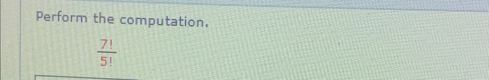Solved Perform the computation.7!5! | Chegg.com