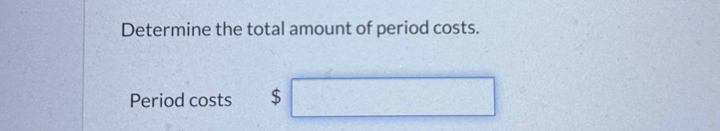 Determine the total amount of period costs.Period | Chegg.com