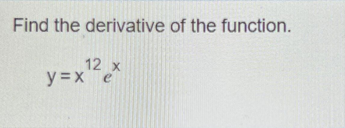 Solved Find the derivative of the function.y=x12ex | Chegg.com